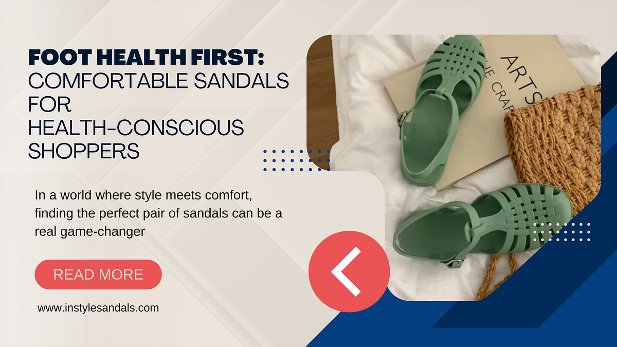Foot Health First: Comfortable Sandals for Health-Conscious Shoppers ...