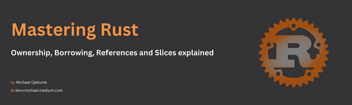 Mastering Rust: Ownership, Borrowing, References, and Slices Explained | by Michael Ojekunle ...