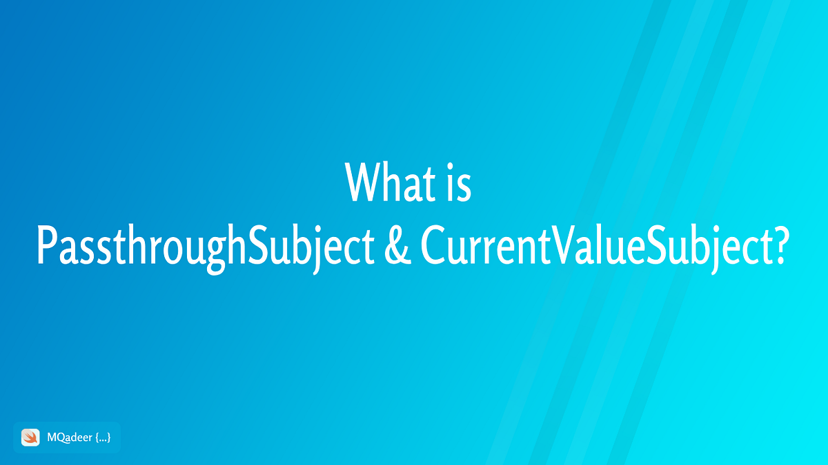 What is PassthroughSubject & CurrentValueSubject in combine? | by Mashhood Qadeer | Medium