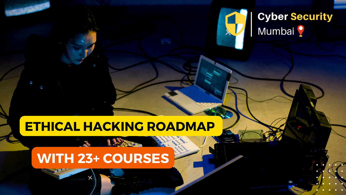 Ethical Hacking Road-map with 23+ Courses | by Cyber Sec Mumbai | Medium