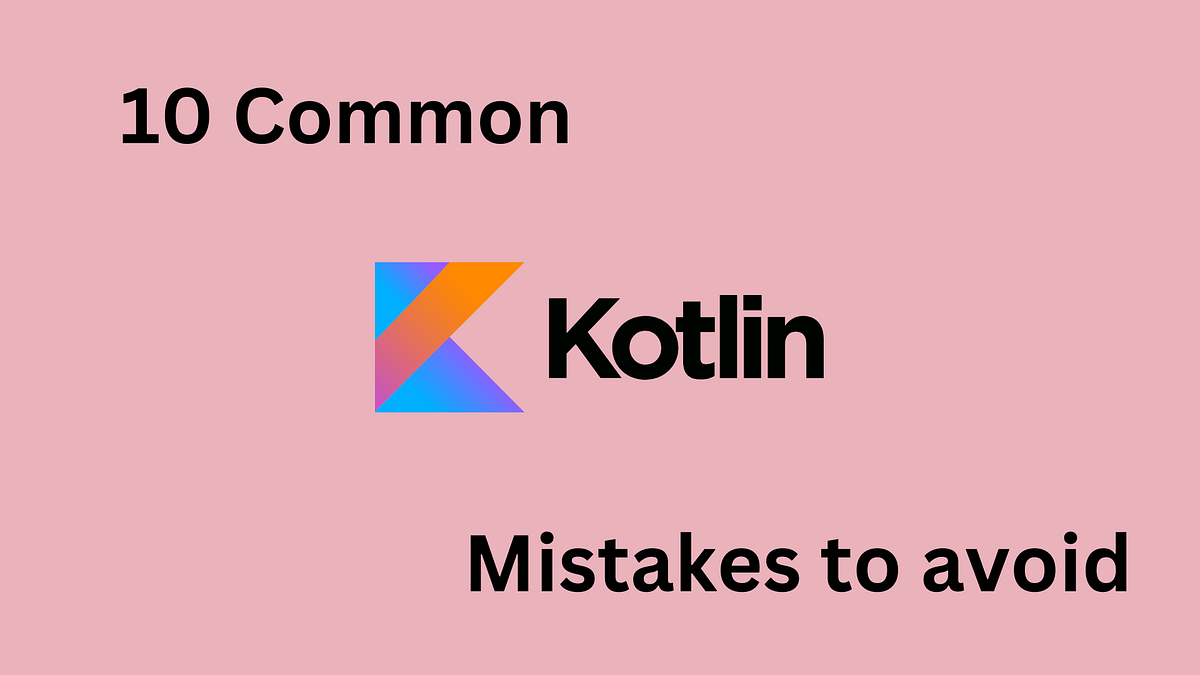 Kicking Kotlin’s Common Mistakes: 10 Pitfalls to Avoid for Better Code | by Summit Kumar | Medium
