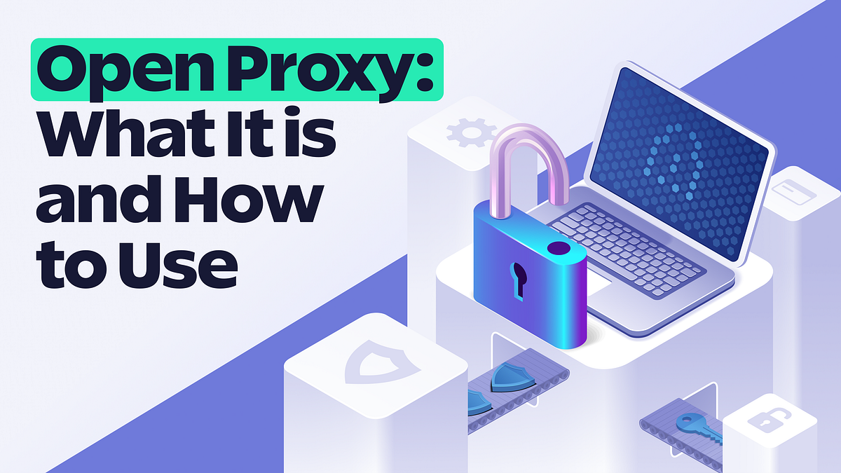 Open Proxy: What Is It and How to Use it? | by SOAX | Medium
