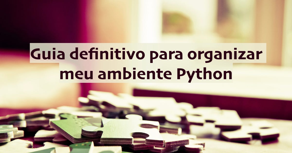 Guia definitivo para organizar meu ambiente Python | by Henrique Bastos ...