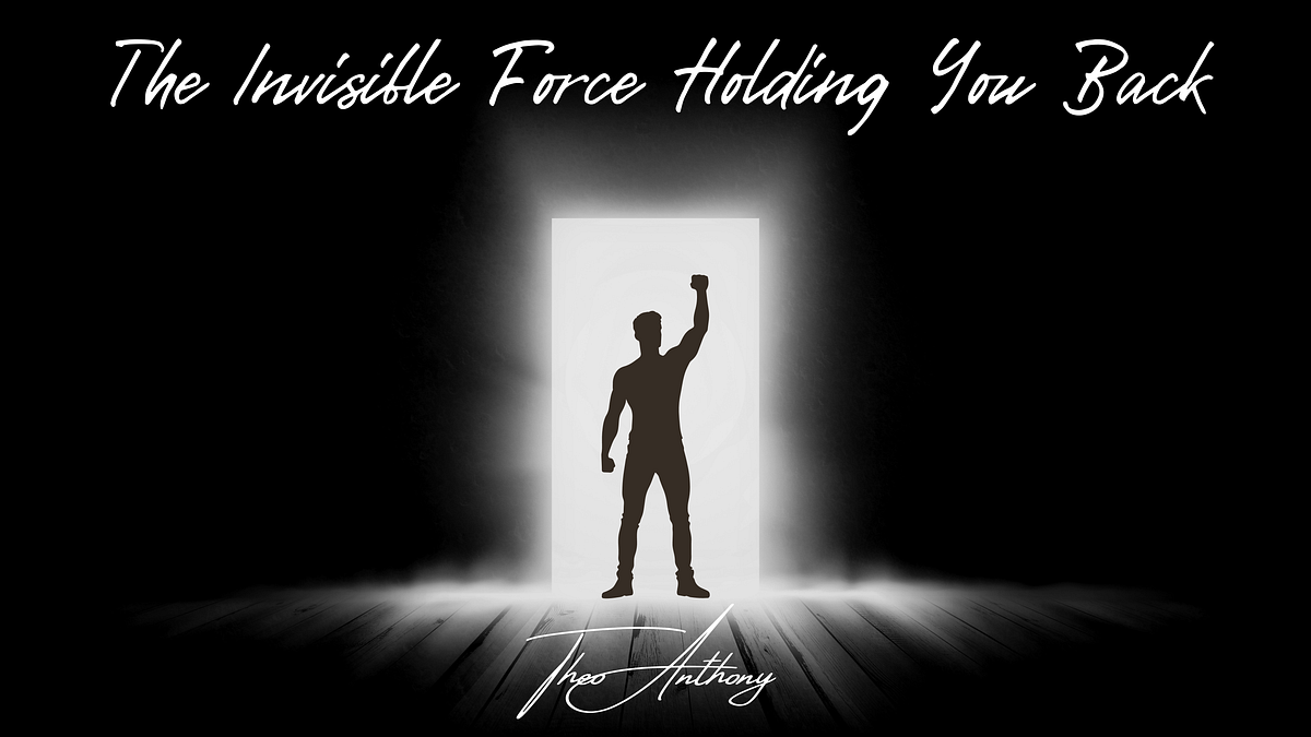 The Invisible Force Holding You Back! | by Theo Anthony | Medium