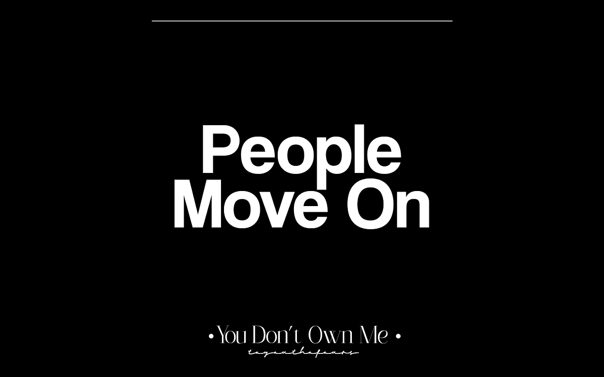 People Move On. You Don’t Own Me | by ALEA | Medium