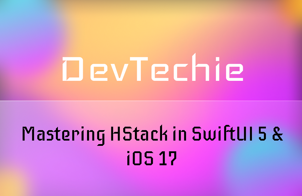 Mastering Hstack In Swiftui 5 And Ios 17 By Devtechie Devtechie Medium 9306