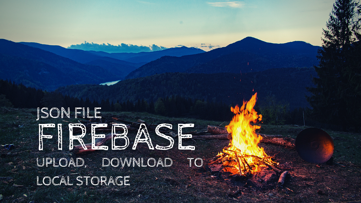 JSON Upload and Download to Local Storage — Firebase. | by Derrick ...