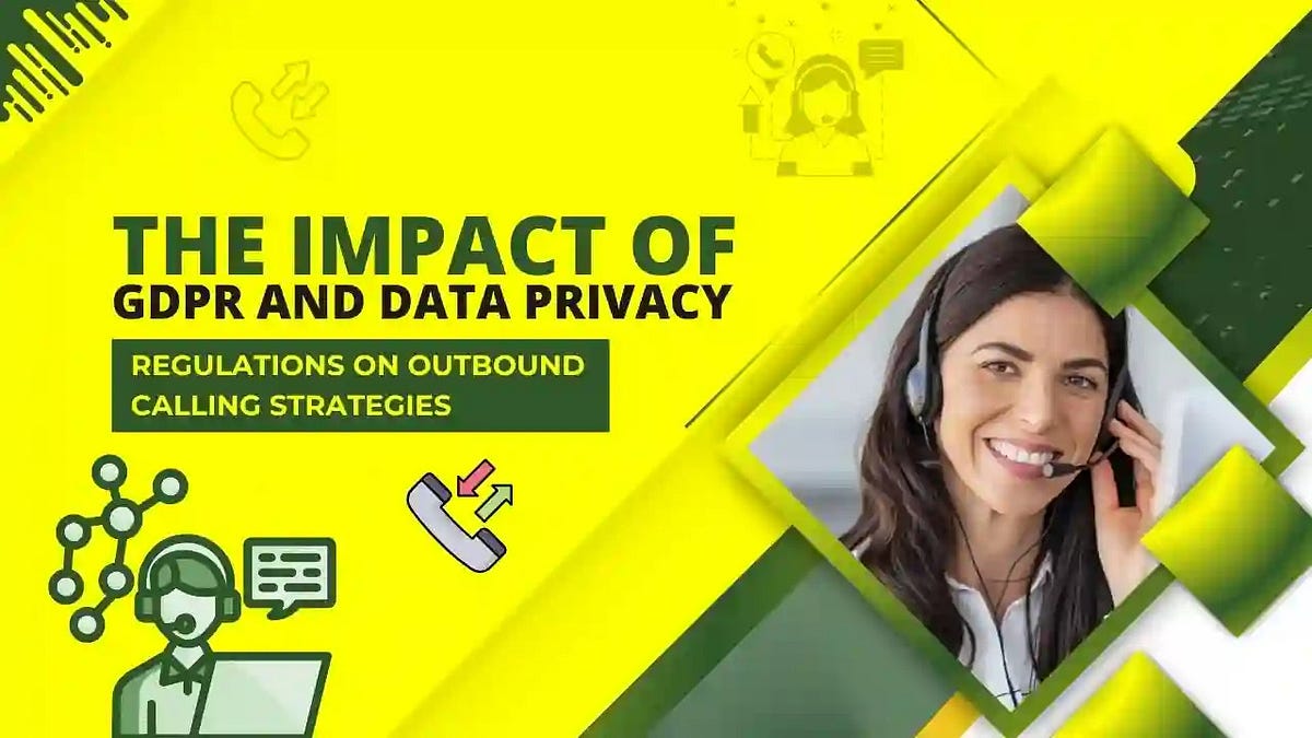 The Impact of GDPR and Data Privacy Regulations on Outbound Calling ...
