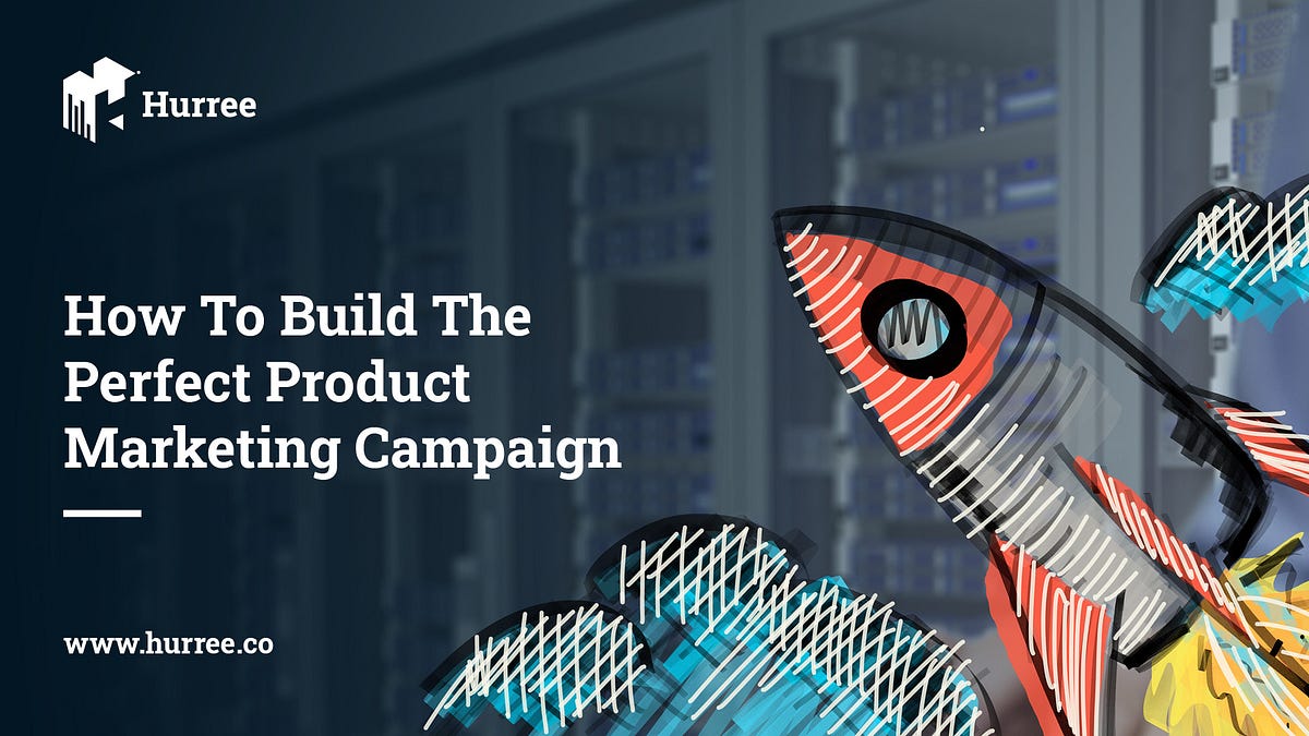 How To Build The Perfect Product Marketing Campaign | by Hurree | Medium