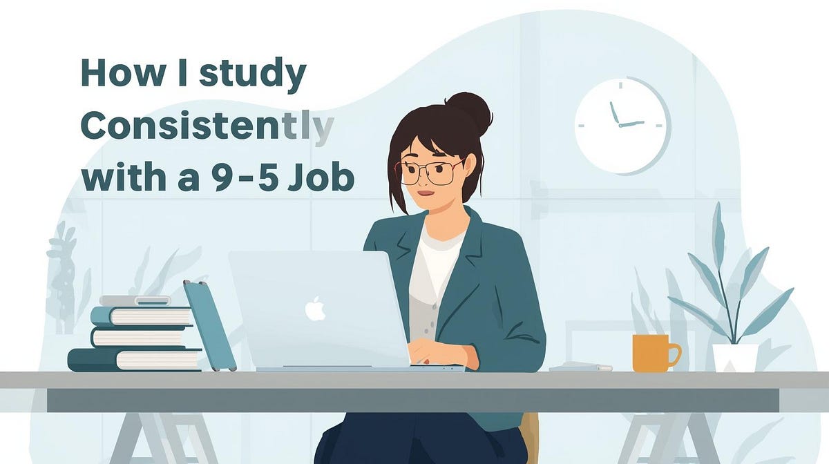 How I Study Consistently While Working a 9–5 Full-Time Job | by Isha ...