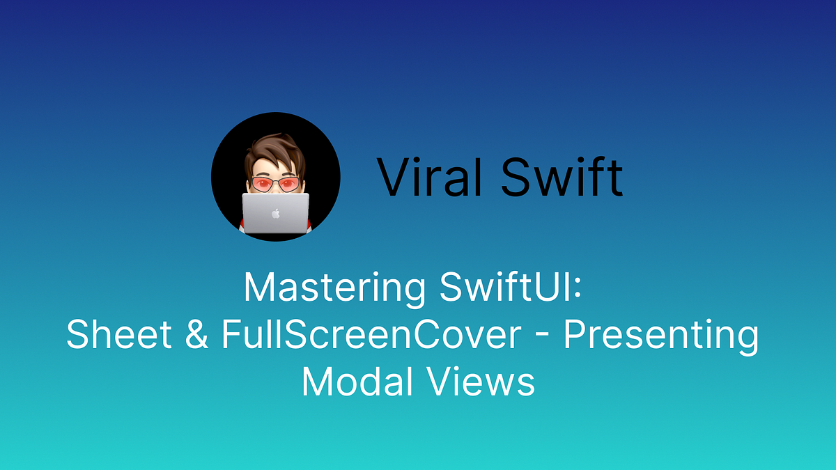 Mastering SwiftUI: Sheet & FullScreenCover — Presenting Modal Views | by ViralSwift | Medium