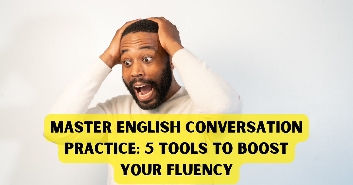 Master English Conversation Practice: 5 Tools to Boost Your Fluency ...