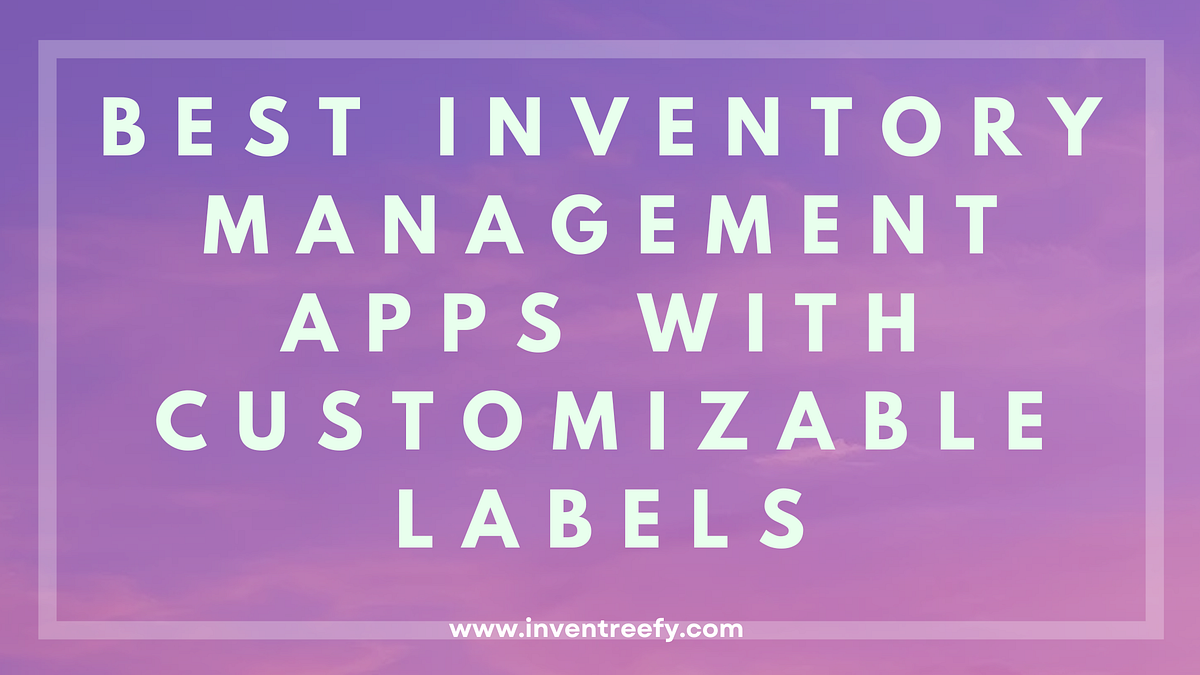 Best Inventory Management Apps with Customizable Labels | by Deepak-Sir ...
