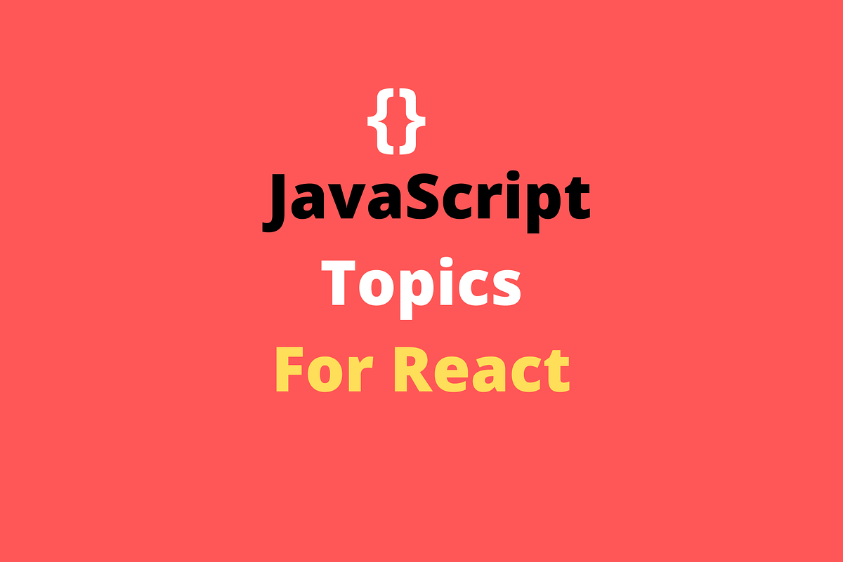 JavaScript Topics to Know Before you Start ReactJS | Medium