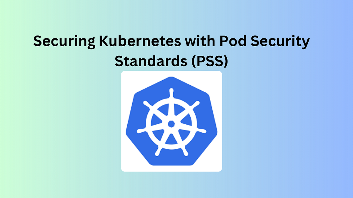 Securing Kubernetes with Pod Security Standards (PSS) | by Nikhil Kumar ...