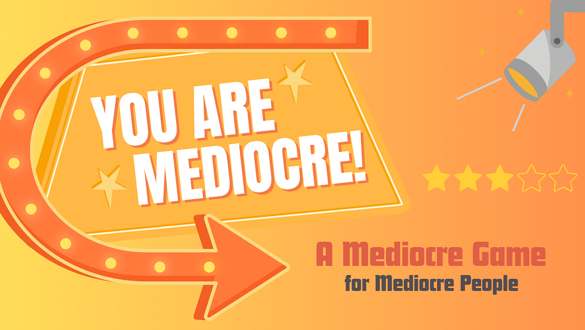 You Are Mediocre- A Short Play. A mediocre game show for mediocre… | by Mitchel Timothy | Apr ...