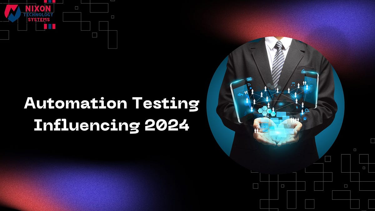 Automation Testing Influencing 2024 | by NixontechnologiesLLC | Feb ...