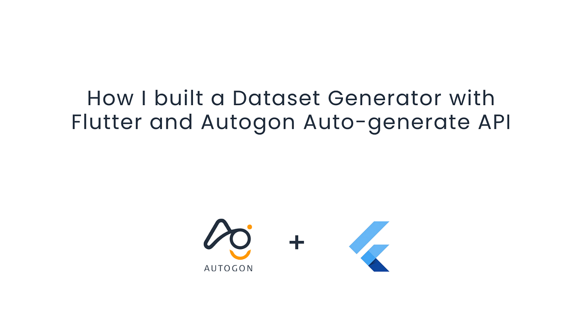 How I built a Dataset Generator with Flutter and Autogon Auto-generate API | by Autogon AI | May ...