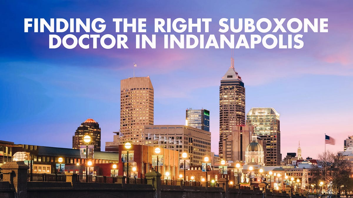 Finding the Right Suboxone Doctor in Indianapolis | by International ...