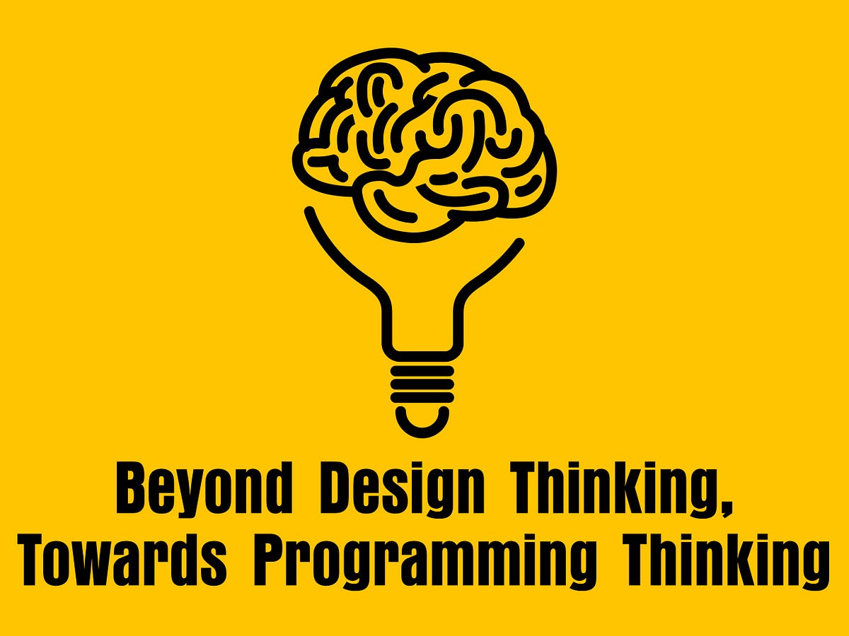 Beyond Design Thinking, Towards Programming Thinking | by Seungwon Go ...