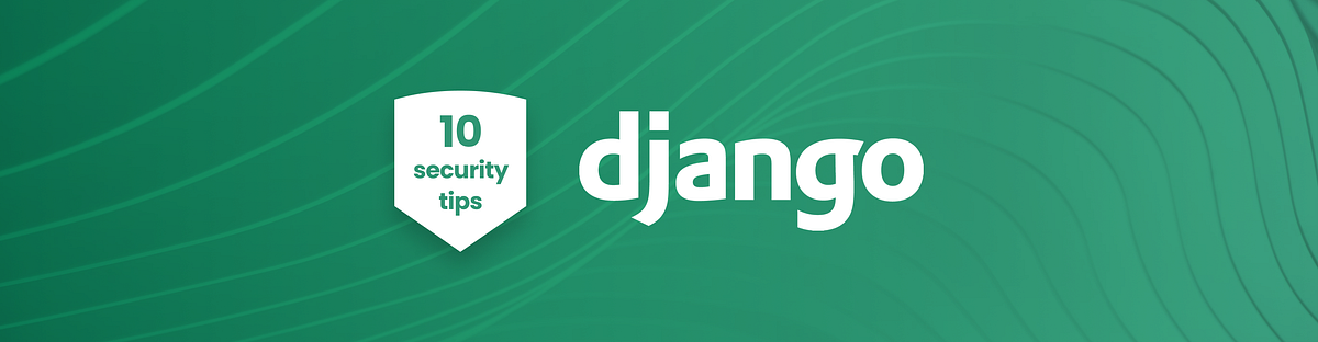 Ensuring Security in Your Django Application: Best Practices and Tips | by Ismail Tasdelen ...