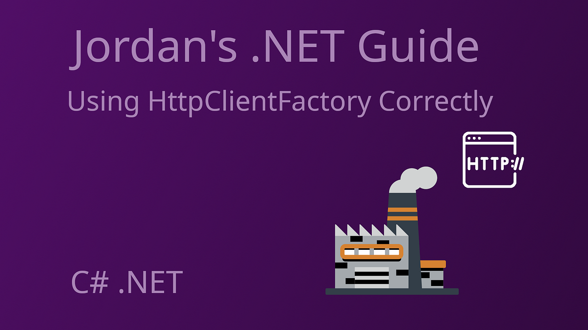 Jordan’s .NET Guide to Using HttpClientFactory Correctly | by Jordan ...