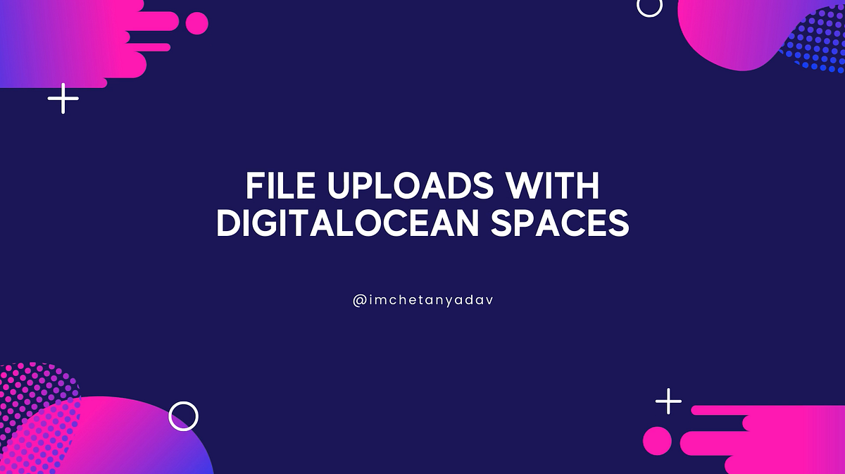 File uploads with DigitalOcean Spaces | by Chetan Yadav | JavaScript in Plain English
