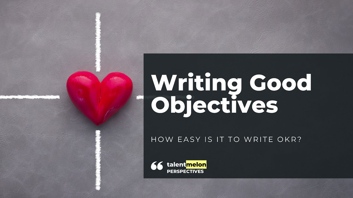 Writing Good Objectives. In this post of the OKR blog series, we… | by ...