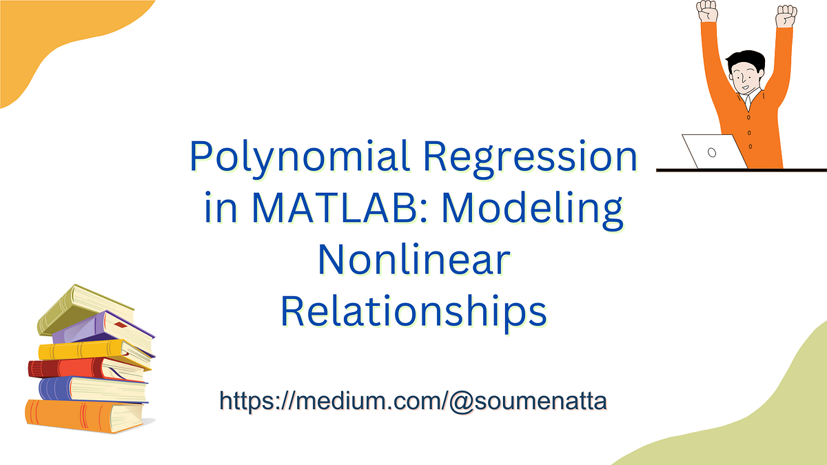 Polynomial Regression in MATLAB: Modeling Nonlinear Relationships | by Dr. Soumen Atta, Ph.D ...