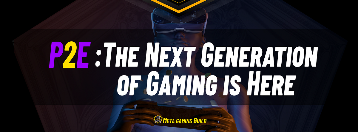 P2E: The Next Generation of Gaming is Here! | by MetaGaming Guild ...