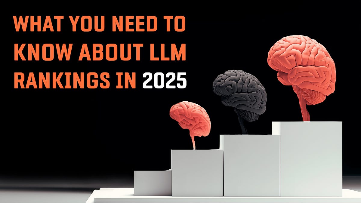 What You Need to Know About LLM Rankings in 2025 | by Makarenko Roman ...