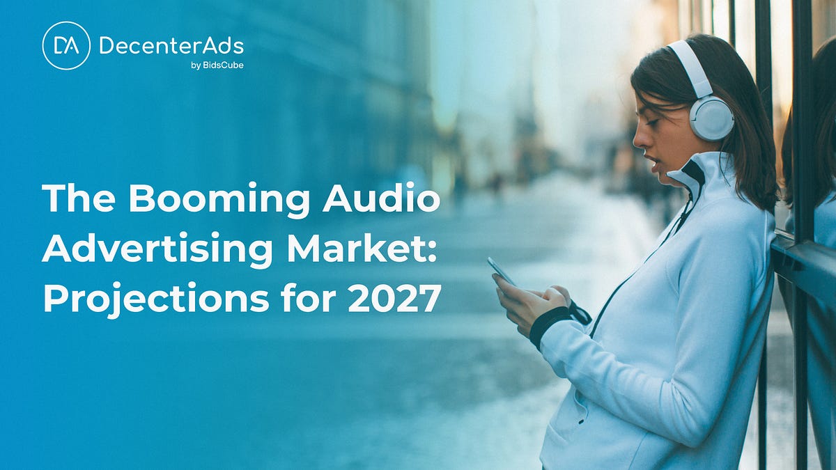 The Booming Audio Advertising Market: Projections for 2027 | by ...