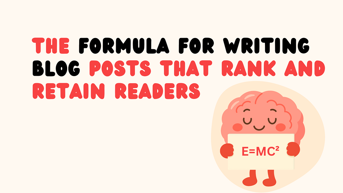 The Formula for Writing Blog Posts That Rank and Retain Readers | by ...