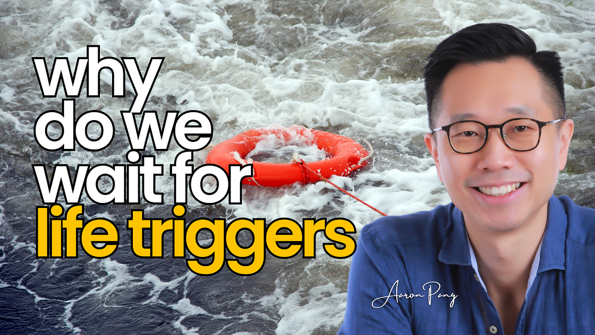 Life triggers: Why do we wait for triggers before we start doing something different in life ...