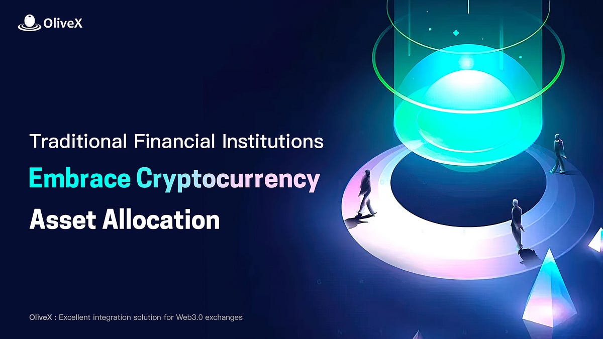 Traditional Financial Institutions Embrace Cryptocurrency Asset Allocation | by OliveX Exchange ...