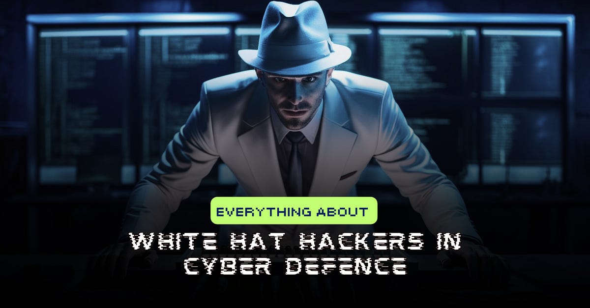Everything About White Hat Hackers In Cyber Defense | by D. Rogers ...