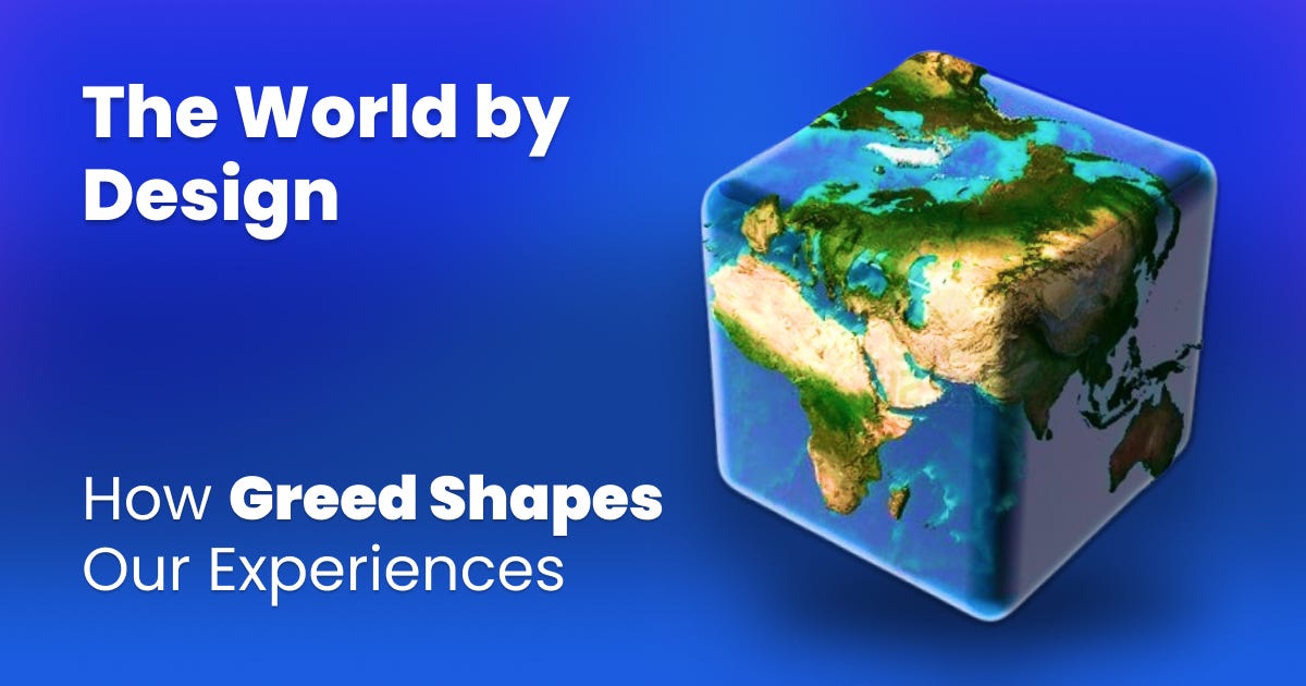 The World by Design: How Greed Shapes Our Experiences | by Shafi ...