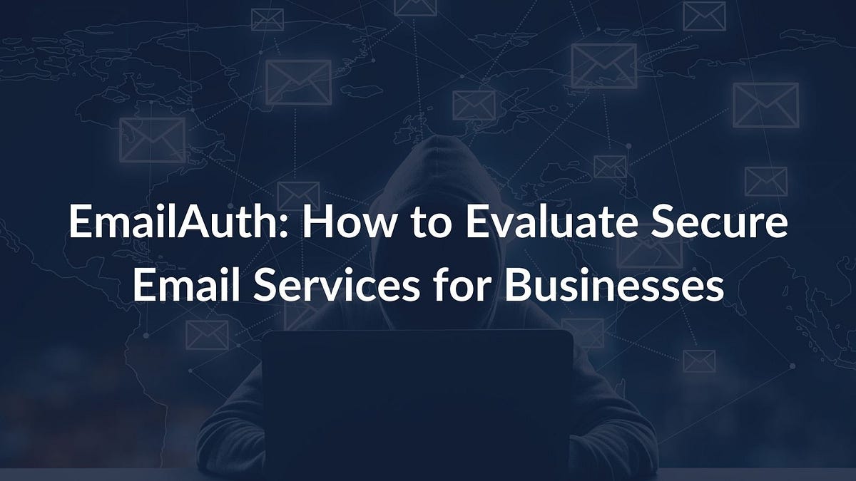 EmailAuth: How to Evaluate Secure Email Services for Businesses | by ...