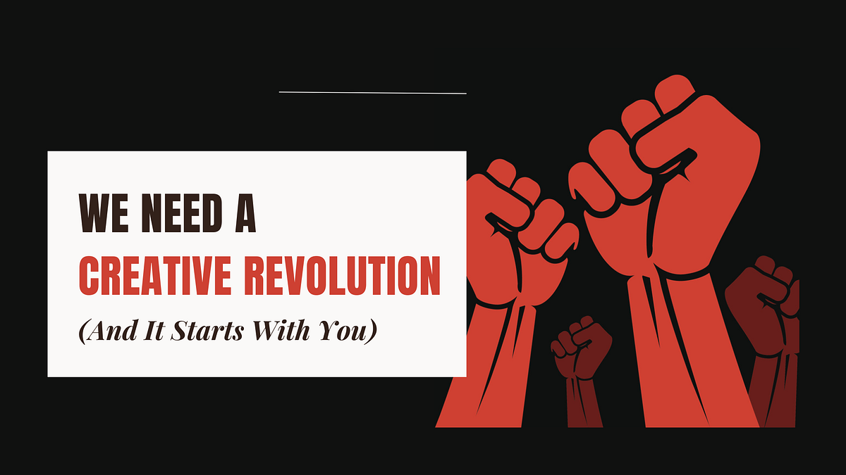 We Need A Creative Revolution…And It Starts With You | by Keisha "Kay ...