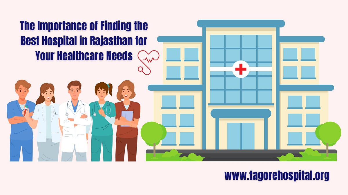 The Importance of Finding the Best Hospital in Rajasthan for Your ...