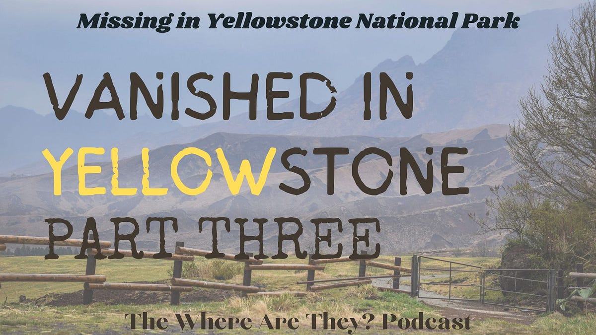 Missing Person Cases in Yellowstone National Park: Part Three | by Jennifer | The Mystery Box ...
