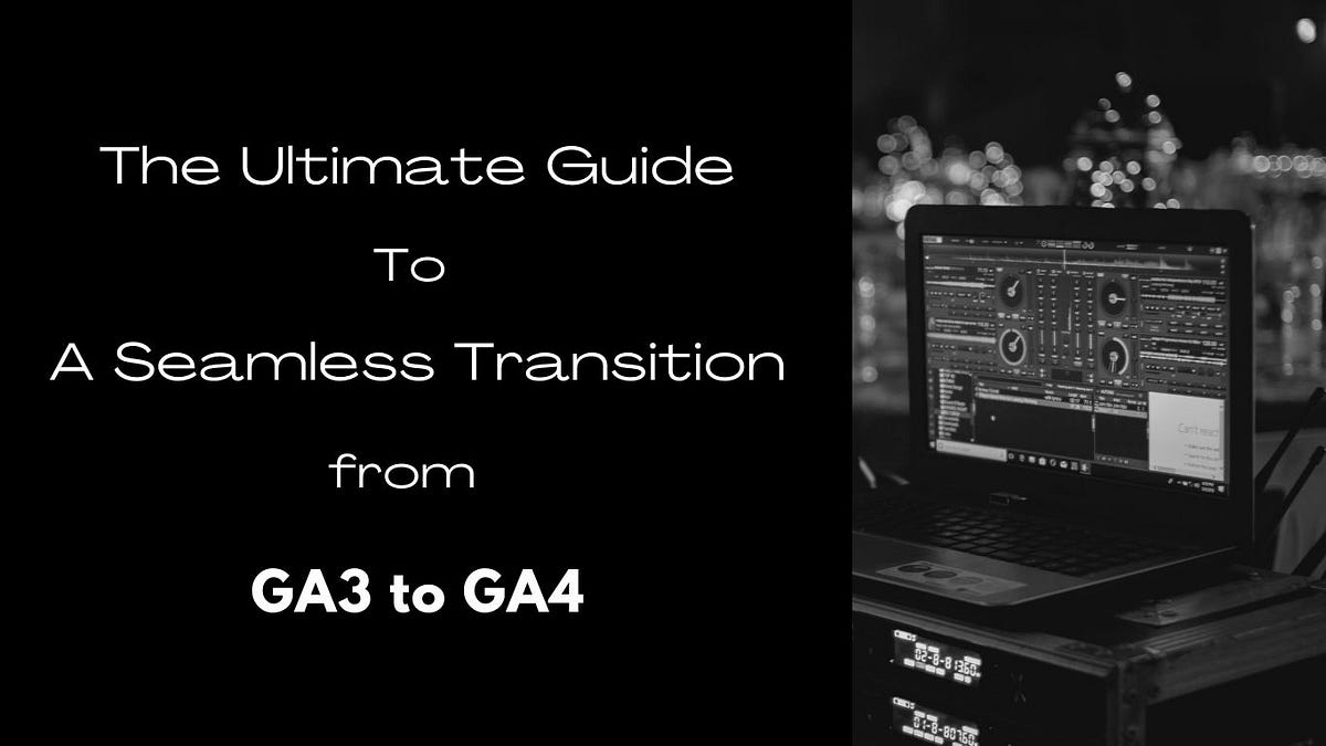 The Ultimate Guide to a Seamless Transition from GA3 to GA4 | by Varun ...