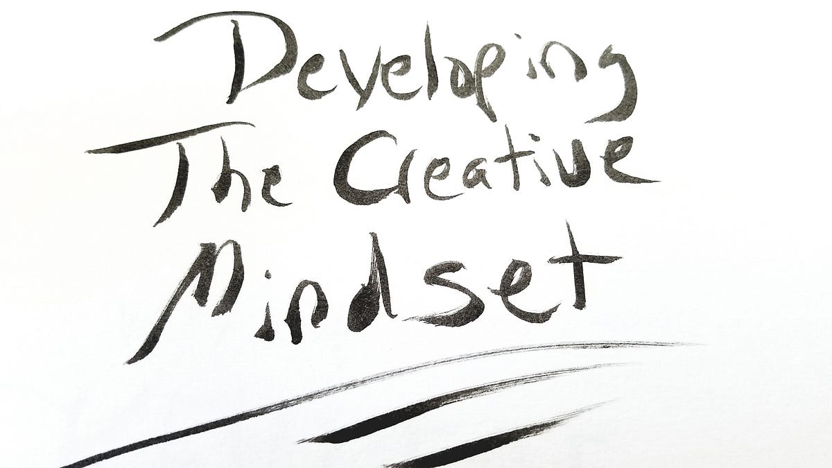 Developing The Creative Mindset. How does one who doesn’t consider ...