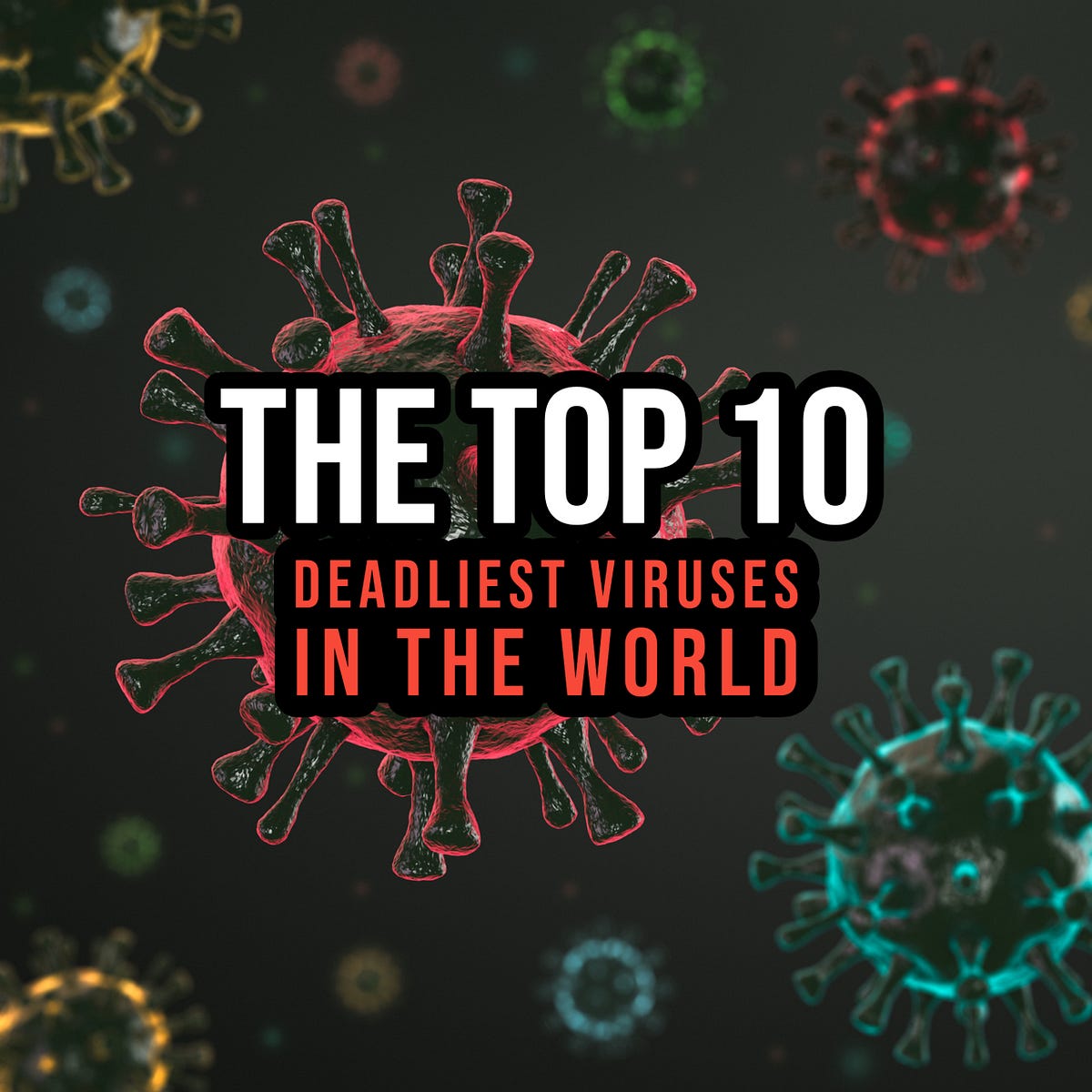 The Top 10 Deadliest Viruses in the World | by Larry Slawson | Medium
