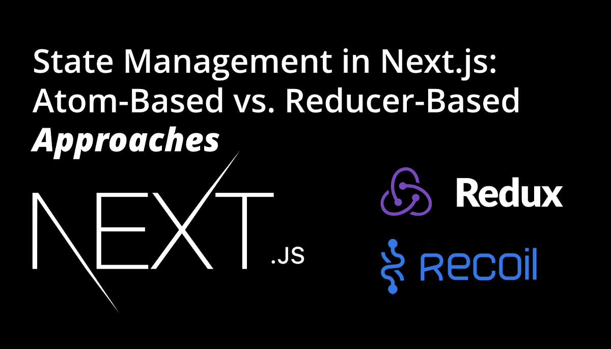 State Management in Next.js: Atom-Based vs Reducer-Based Approaches | by Mohammed Poolwala | Medium