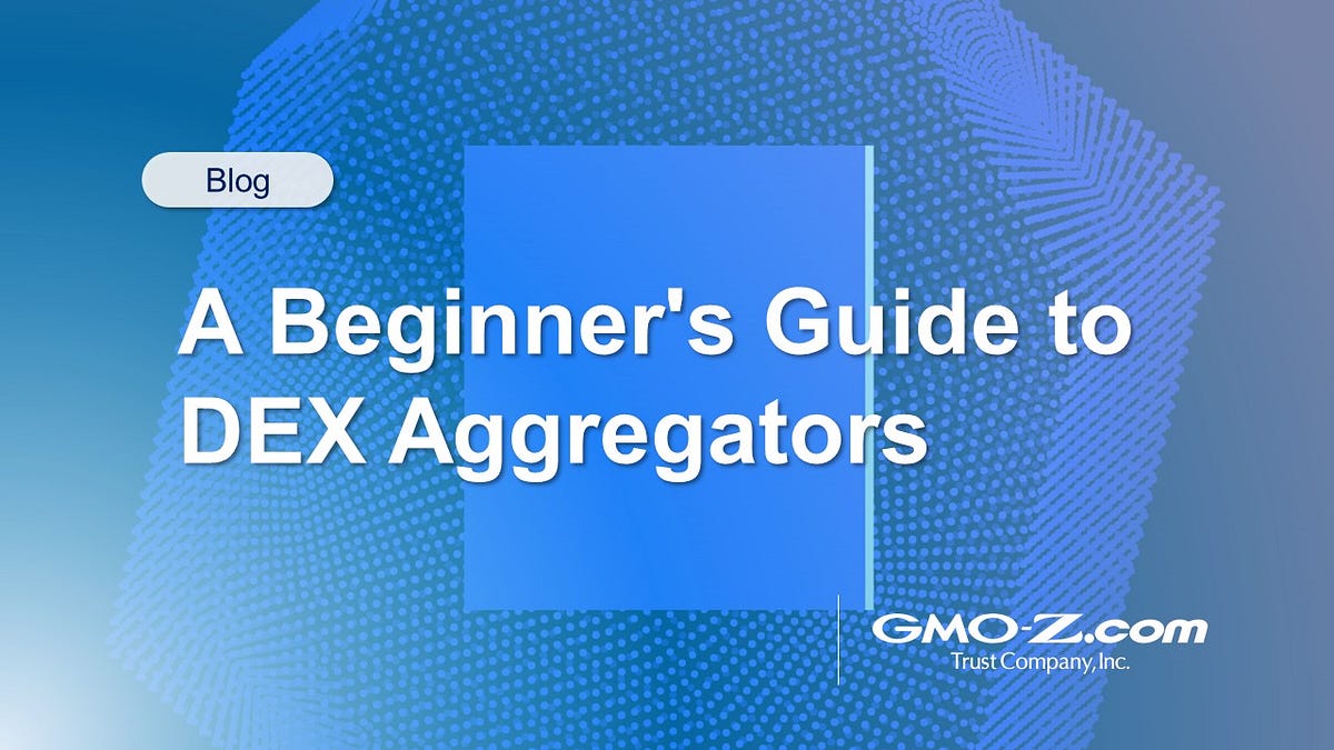 A Beginner’s Guide to DEX Aggregators | GMO-Z.com Trust Company