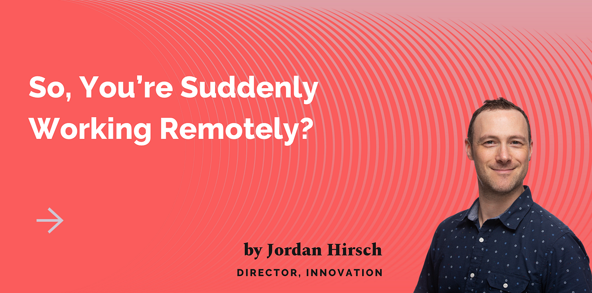 So You’re Suddenly Working Remotely | by Jordan Hirsch | Phase2 | Medium
