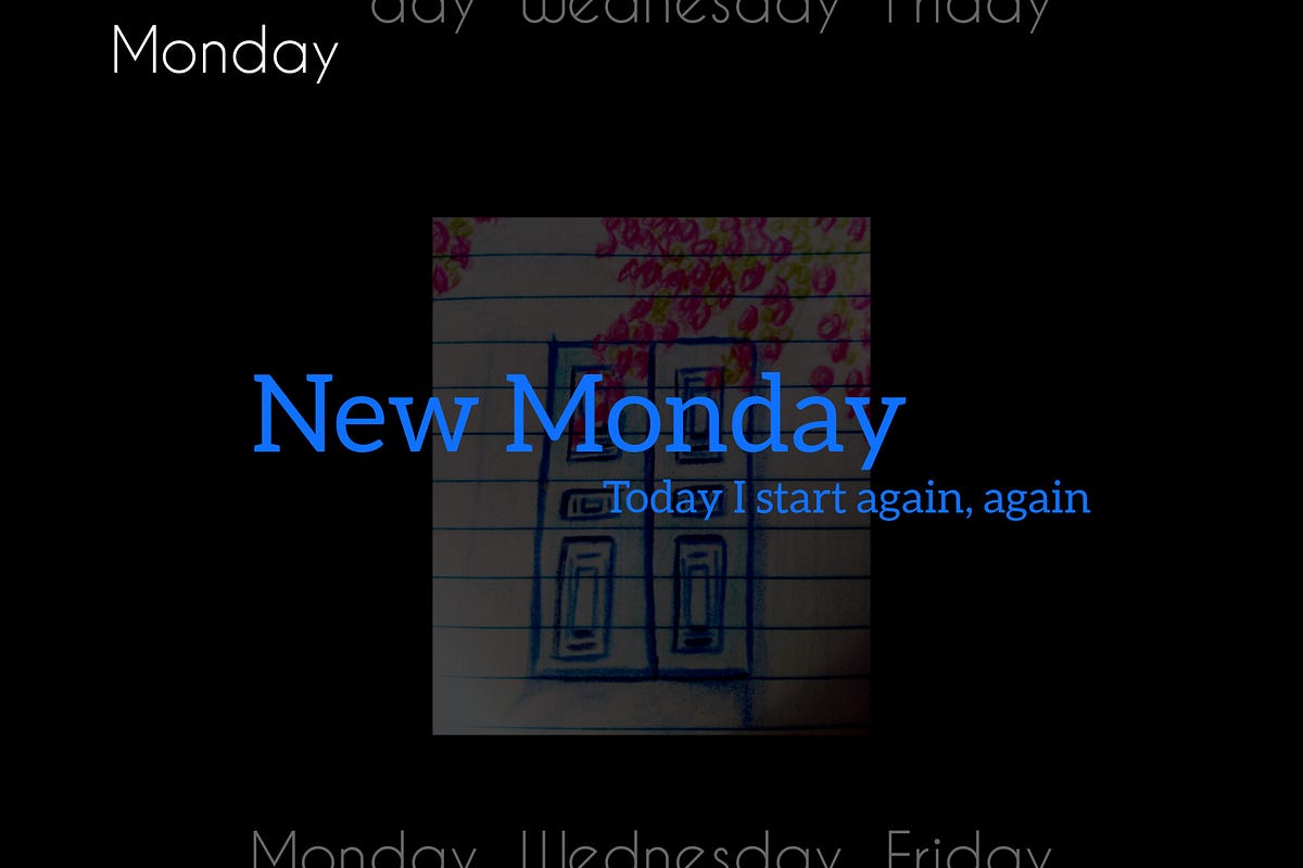 New Monday. Today I start again, again. | by Marcela Munoz | Medium