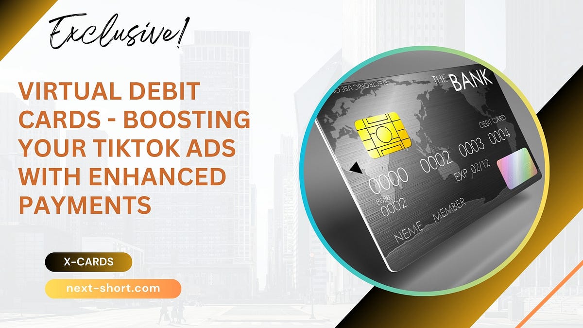 Virtual Debit Cards — Boosting Your Tiktok Ads with Enhanced Payments ...