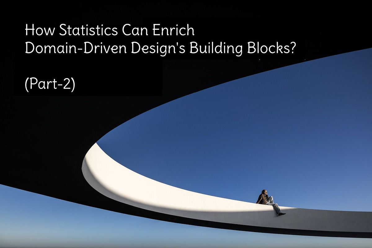 How Statistics Can Enrich Domain-Driven Design’s Building Blocks? (Part-2) | by Ruhollah Delpak ...